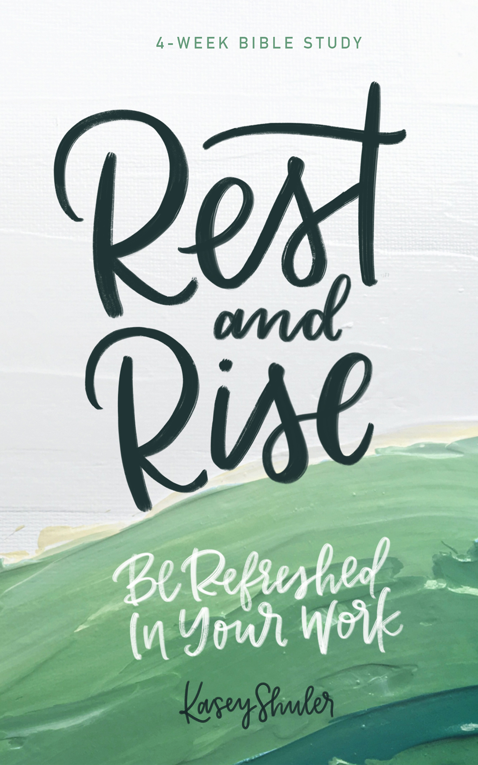 Rest and Rise - A 4 Week Bible Study: Be Refreshed In Your Work by ...