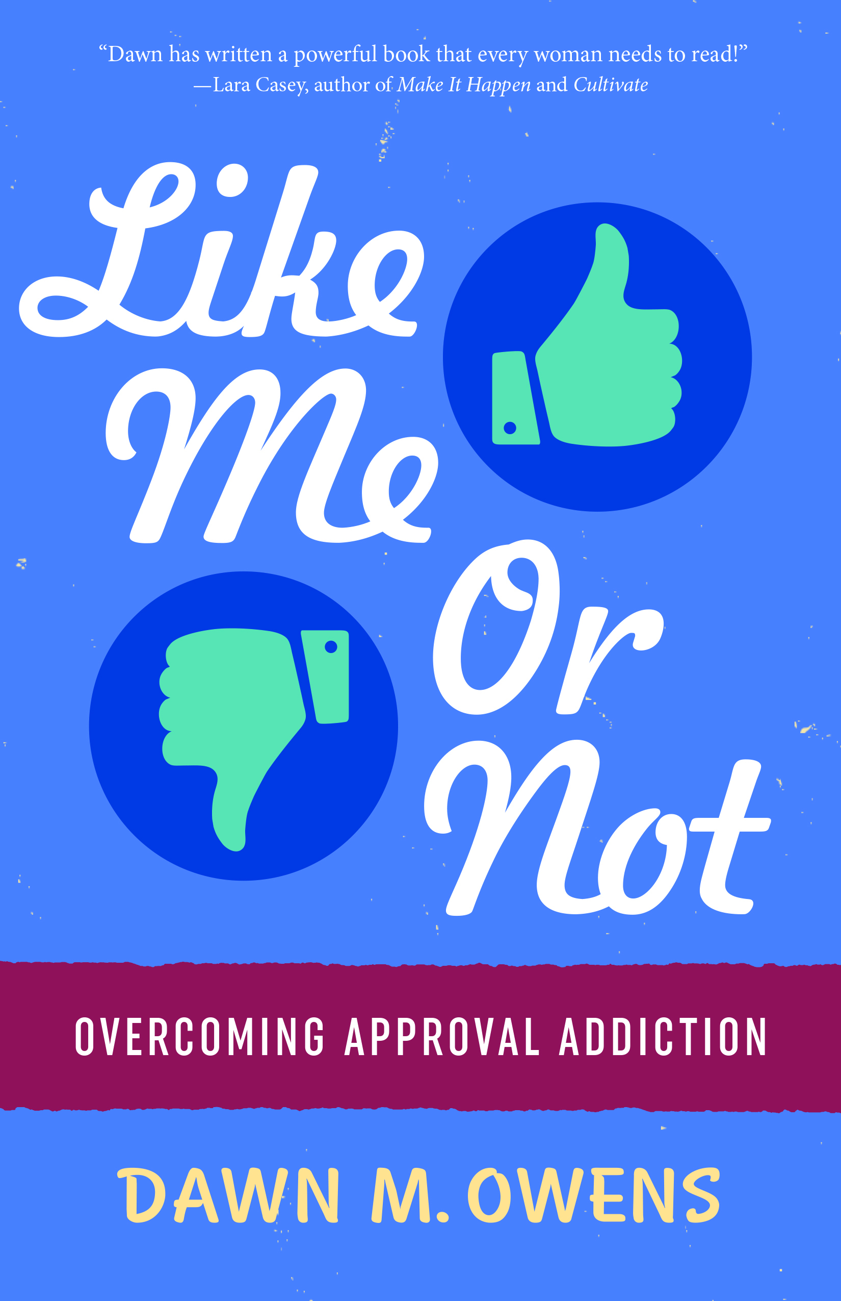 Like Me or Not: Overcoming Approval Addiction by Dawn M Owens | Goodreads
