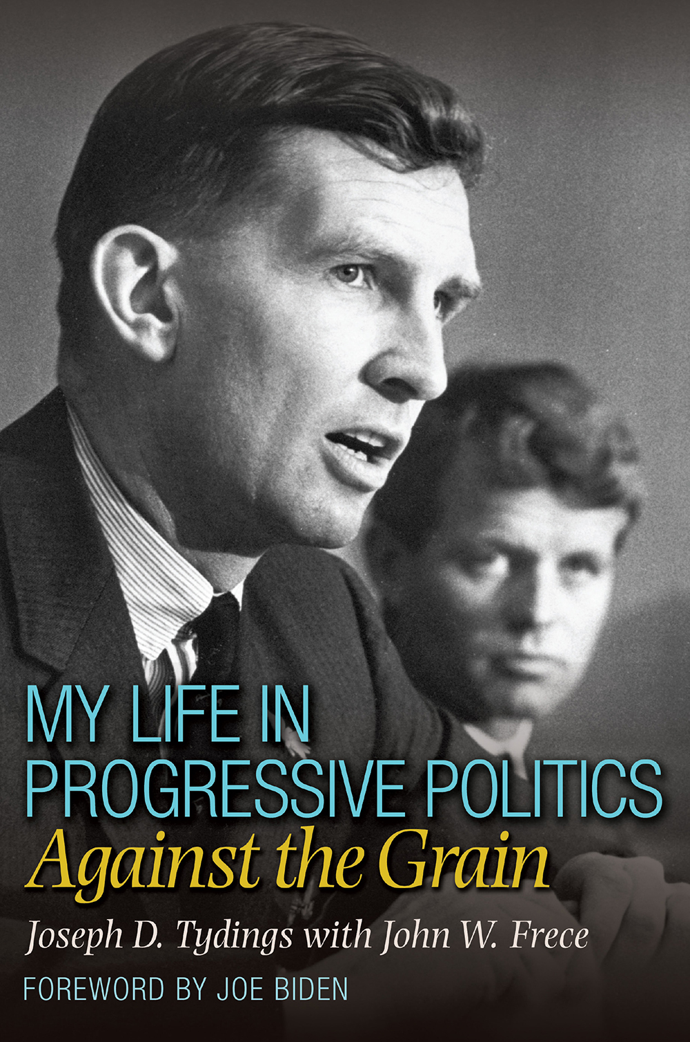 My Life in Progressive Politics: Against the Grain by Joseph D. Tydings ...