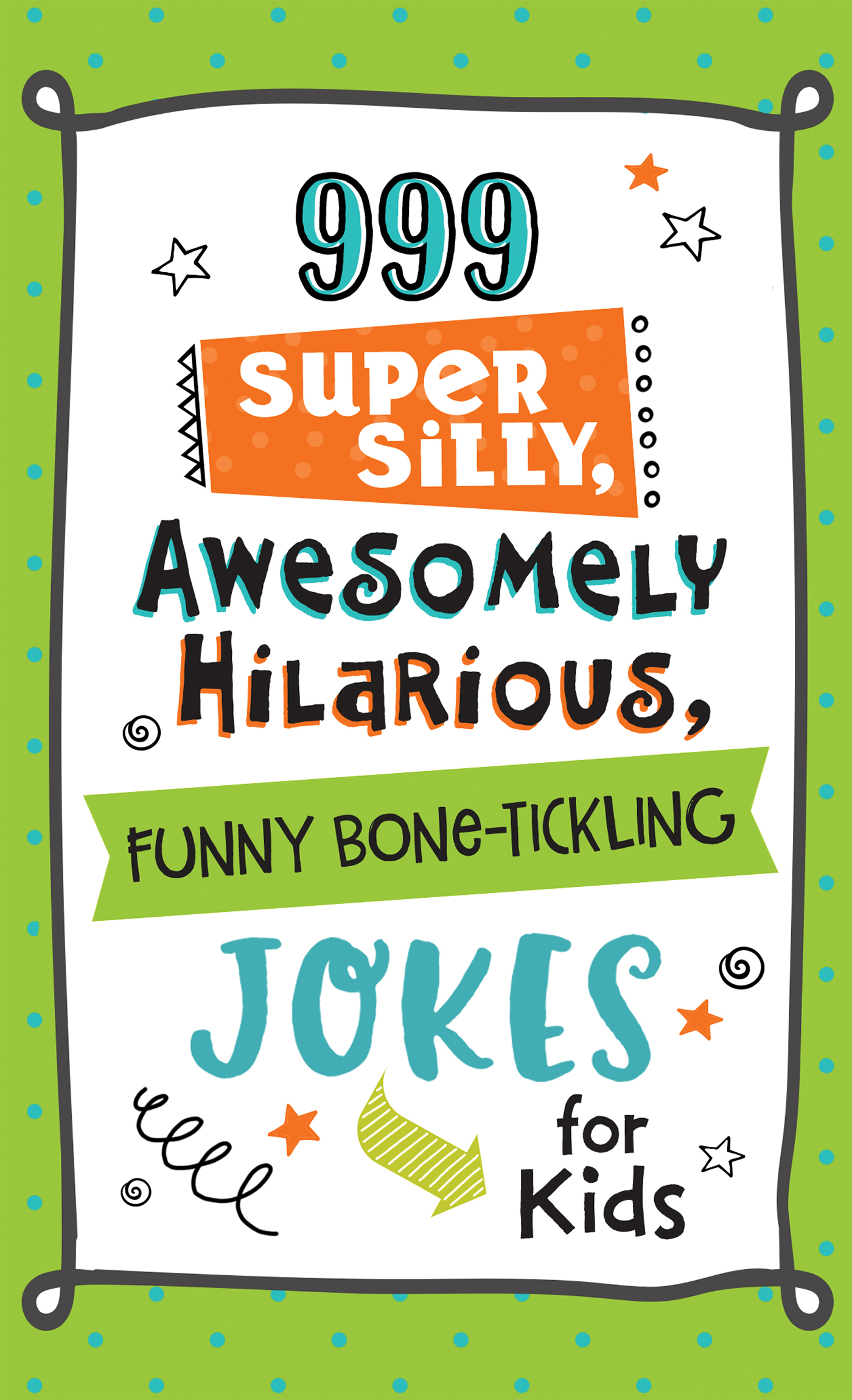 999 Super Silly, Awesomely Hilarious, Funny Bone-Tickling Jokes for ...
