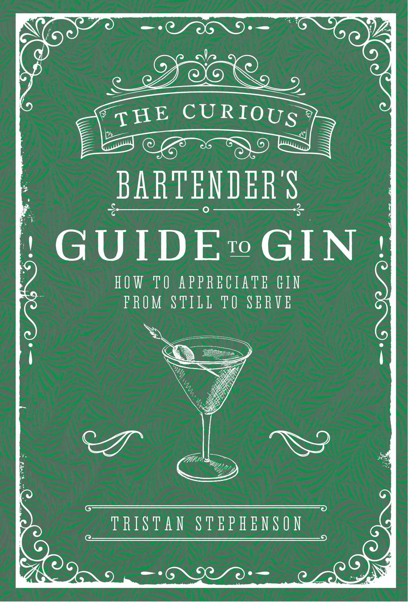 The Curious Bartender's Guide to Gin: How to appreciate gin from still ...