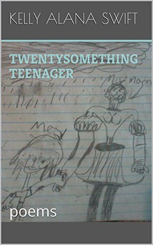 Twentysomething Teenager: poems by Kelly Alana Swift | Goodreads