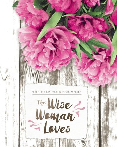 Help Club for Moms: The Wise Woman Loves by Deb Weakly | Goodreads