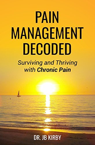 Pain Management Decoded: Surviving and Thriving with Chronic Pain by J ...