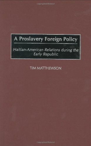 Proslavery Foreign Policy, A: Haitian-American Relations during the ...