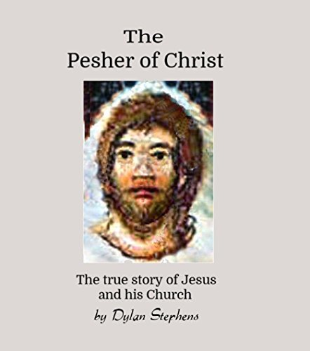 The Pesher of Christ: The true history of Jesus and his Church by Dylan ...