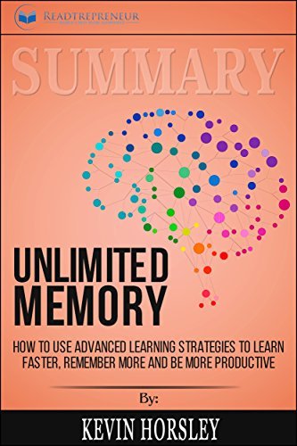 Summary: Unlimited Memory: How to Use Advanced Learning Strategies to Learn Faster, Remember ...