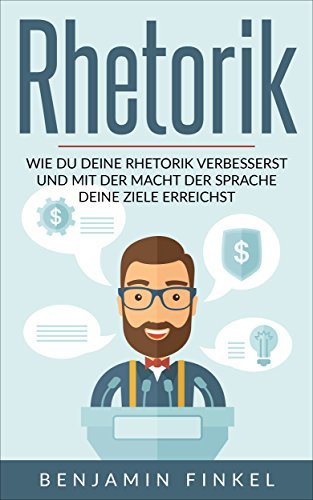 Rhetorik: Wie Du Deine Rhetorik verbesserst und mit der Macht der ...