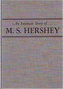 An Intimate Story of Milton S. Hershey by Joseph Richard Snavely ...