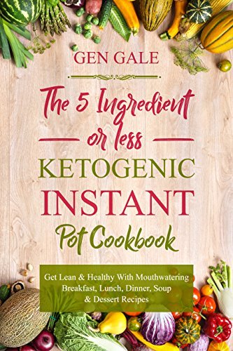 The 5 Ingredient or Less Ketogenic Instant Pot Cookbook: Get Lean ...