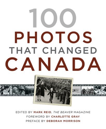 100 Photos That Changed Canada by Mark Reid | Goodreads
