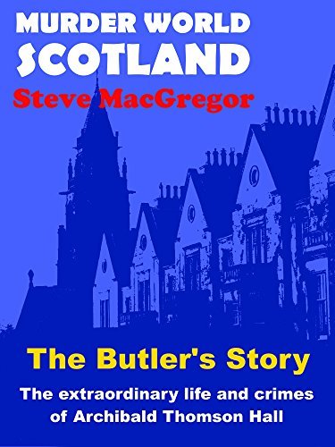 The Butler's Story: The extraordinary life and crimes of Archibald Thomson Hall by Steve ...