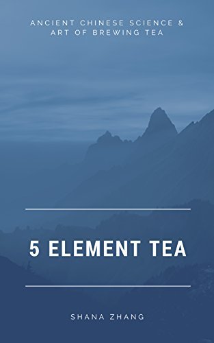 5 Element Tea: Ancient Chinese Science & Art of Brewing Tea by Shana ...