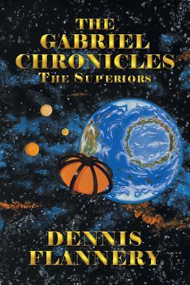The Gabriel Chronicles: The Superiors by Dennis Flannery | Goodreads