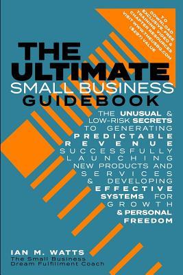 The Ultimate Small Business Guidebook: The Unusual and Low Risk Secrets ...