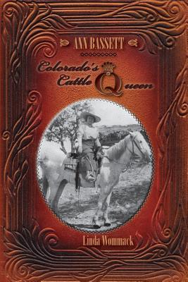 Ann Bassett: Colorado's Cattle Queen by Linda Wommack | Goodreads