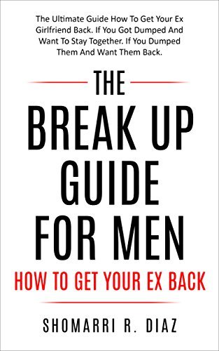 The Break Up Guide For Men How To Get Your Ex Back: The Ultimate Guide ...