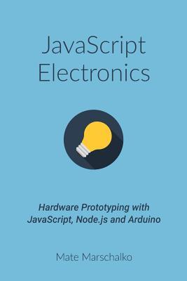 JavaScript Electronics: Hardware Prototyping with Javascript, Node.Js ...