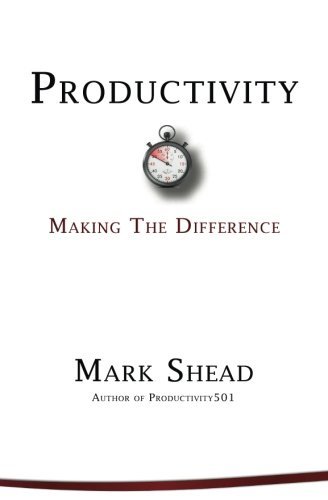 Productivity: Making the Difference by Mark Shead | Goodreads