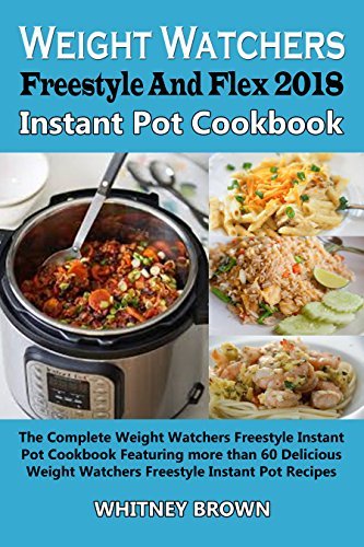 Weight Watchers Freestyle and Flex 2018 Instant Pot Cookbook: The ...