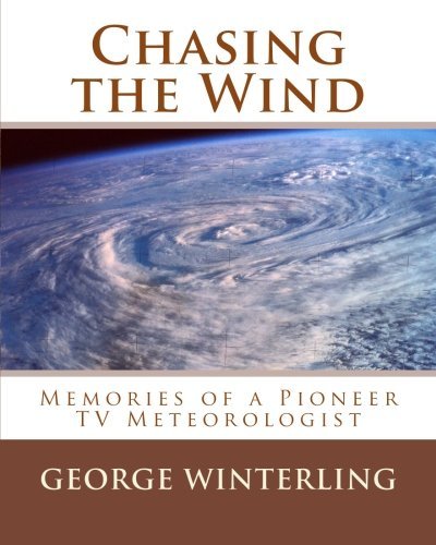 Chasing the Wind: Memories of a Pioneer TV Meteorologist by George ...