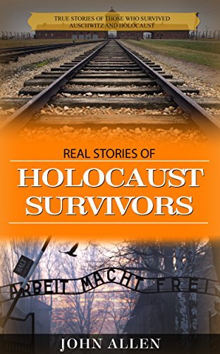 Real Stories of Holocaust Survivors: True stories of those who survived ...
