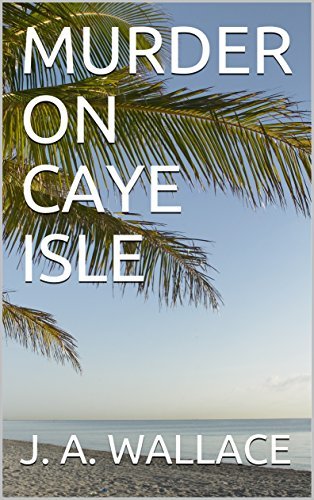 Murder on Caye Isle (Kate Cavanaugh #1) by J.A. Wallace | Goodreads