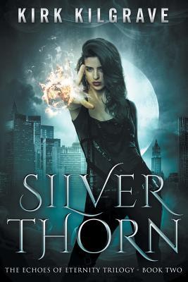 Silverthorn (Echoes Of Eternity, #2) by Kirk Kilgrave | Goodreads