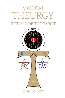 Magical Theurgy - Rituals of the Tarot by Oliver St. John | Goodreads