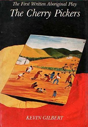 The cherry pickers: The first written Aboriginal play by Kevin Gilbert ...
