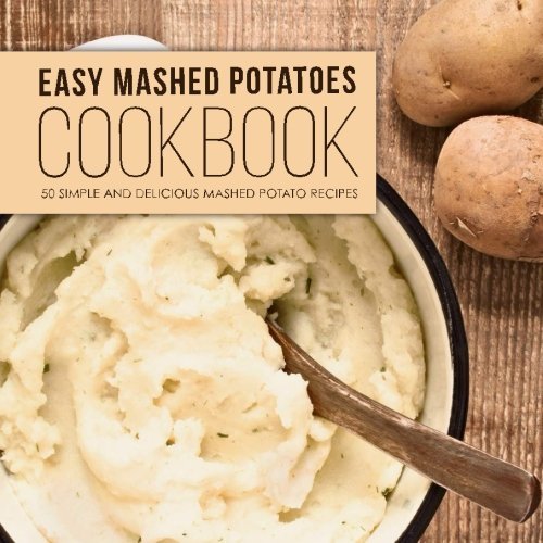 Easy Mashed Potatoes Cookbook: 50 Simple and Delicious Mashed Potato ...