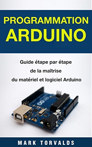Programmation Arduino: Guide étape par étape de la maîtrise du matériel ...
