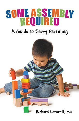 Some Assembly Required: A Guide to Savvy Parenting by Richard Lazaroff ...