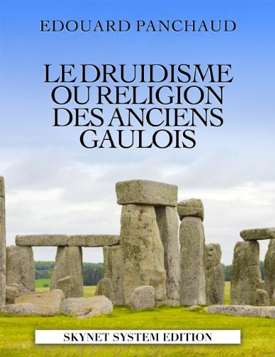 LE DRUIDISME OU RELIGION DES ANCIENS GAULOIS by Edouard Panchaud ...