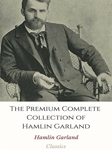 The Premium Complete Collection of Hamlin Garland: by Hamlin Garland ...