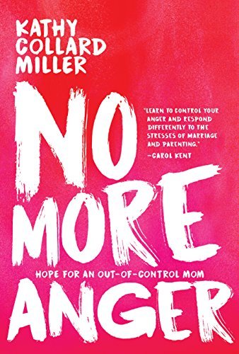 No More Anger: Hope for an Out-of-Control Mom by Kathy Collard Miller ...