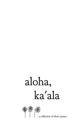aloha, ka'ala: a collection of short poems by Ka'ala Kaio Mahlangeni ...