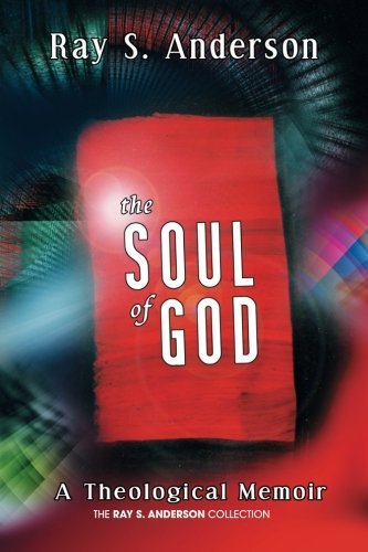 The Soul of God: A Theological Memoir by Ray S. Anderson | Goodreads