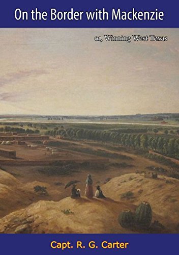 On the Border with Mackenzie: or, Winning West Texas by Capt. R. G ...
