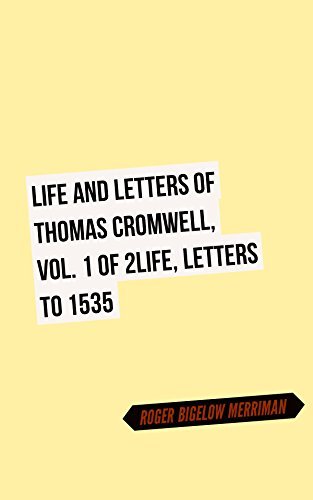 Life and Letters of Thomas Cromwell, Vol. 1 of 2Life, Letters to 1535 ...