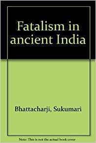 Fatalism in Ancient India by Sukumari Bhattacharji | Goodreads