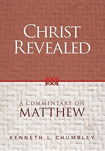 Christ Revealed: A Commentary on Matthew by Kenneth L. Chumbley | Goodreads