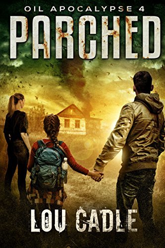Parched (Oil Apocalypse Book, #4) by Lou Cadle | Goodreads