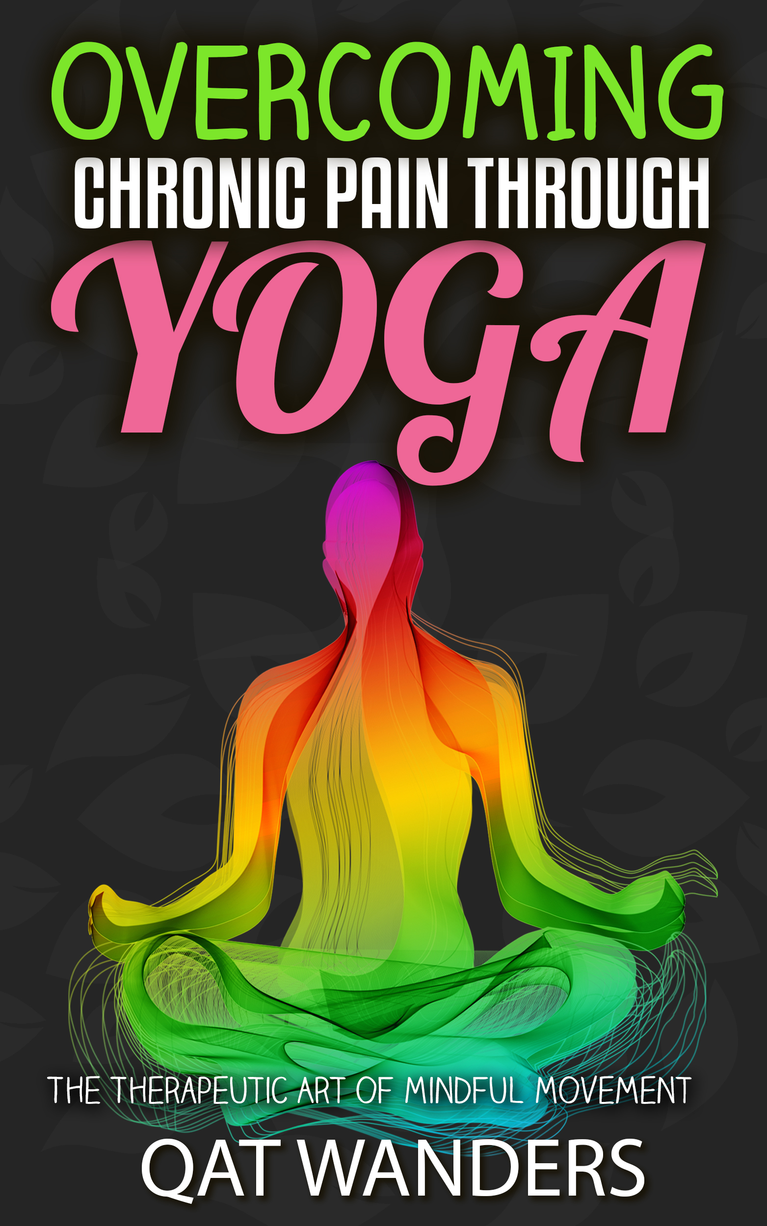 Overcoming Chronic Pain Through Yoga by Qat Wanders | Goodreads