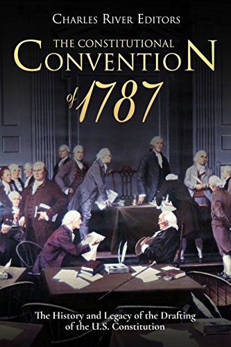 The Constitutional Convention of 1787: The History and Legacy of the ...