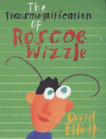 The Transmogrification of Roscoe Wizzle by David Elliot | Goodreads