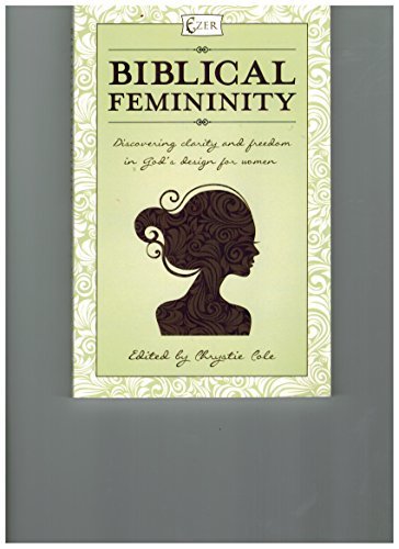 Biblical Femininity: Discovering Clarity and Freedom in God's Design ...