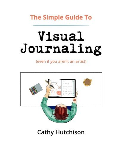 The Simple Guide to Visual Journaling: by Cathy Hutchison | Goodreads