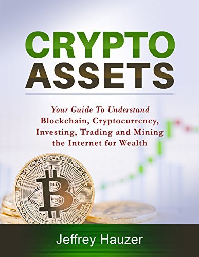 Cryptoassets: Your Guide to Understand Blockchain, Cryptocurrency ...