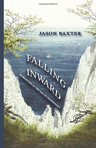 Falling Inward: Humanities in the Age of Technology by Jason Baxter ...